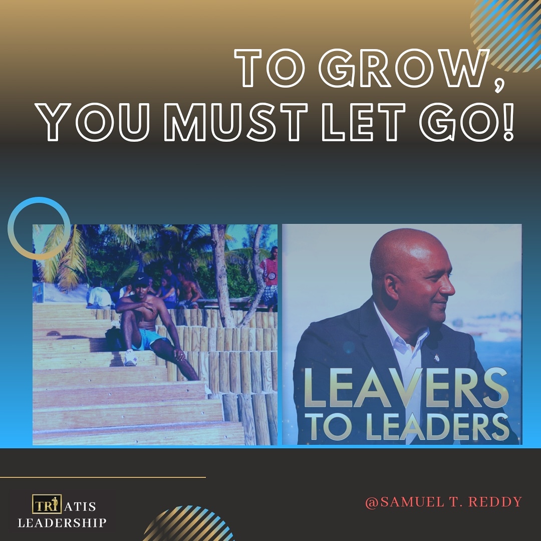 To grow, you must let go! - Samuel T. Reddy
